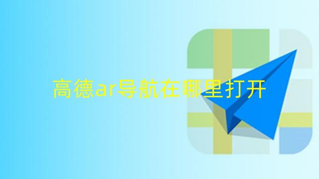 Where to open Gaode AR navigation, how to open it, and what to pay ...