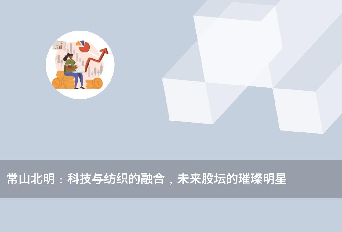 Changshan Beiming: The integration of technology and textiles, the bright star of the future ...